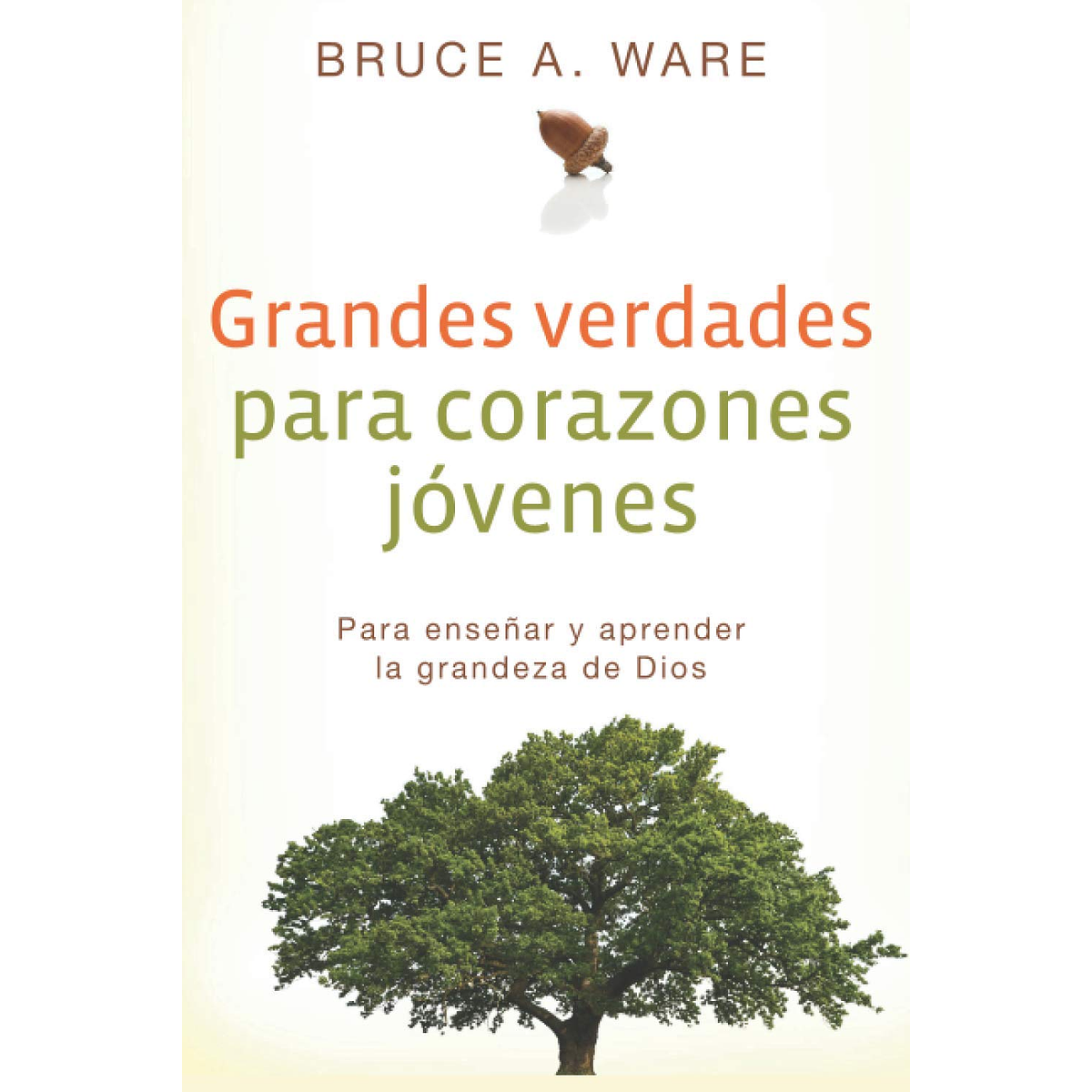 Grandes verdades para corazones jóvenes | Bruce A. Ware