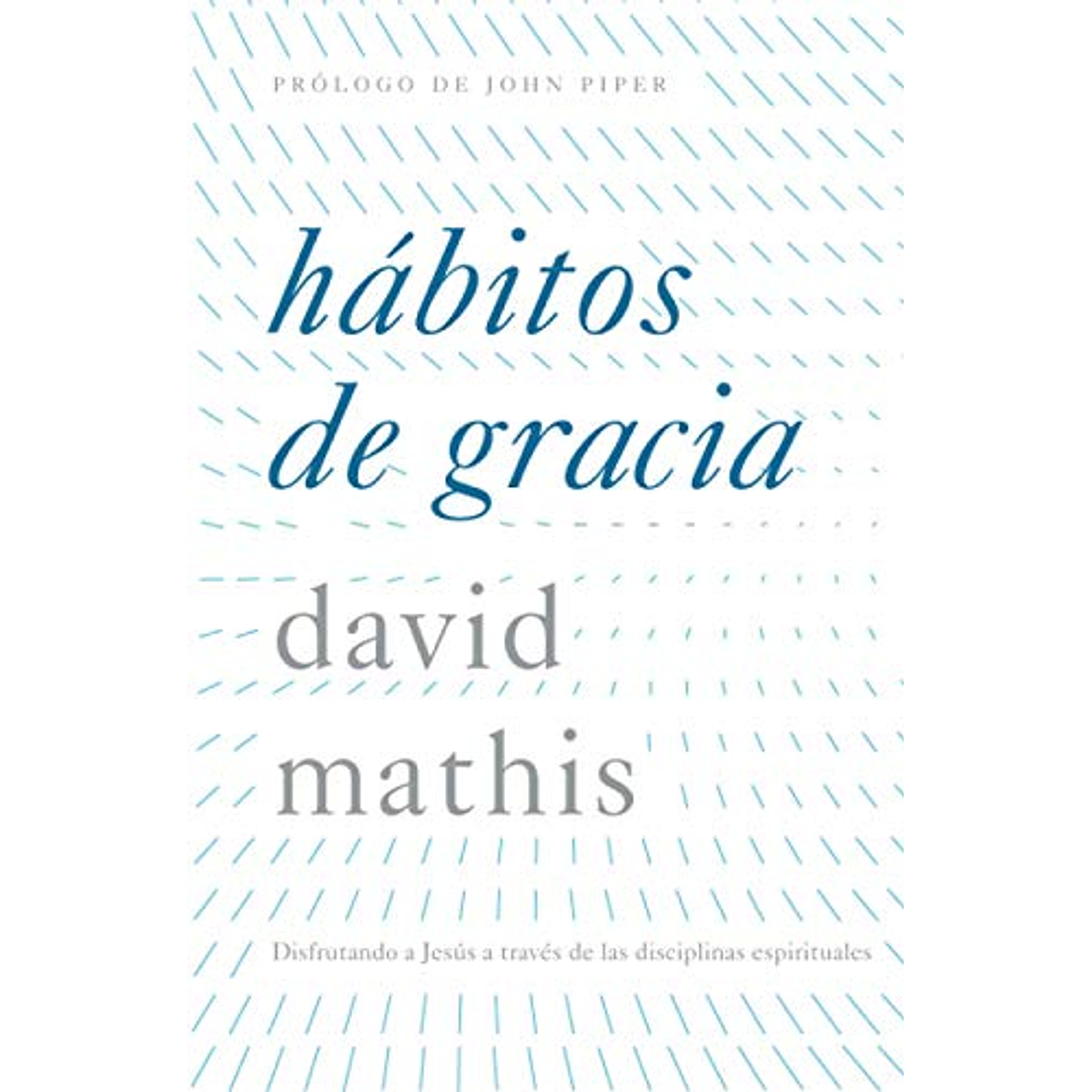Hábitos de gracia | David Mathis