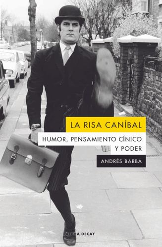 La Risa Canibal: Humor, Pensamiento Cinico Y Poder